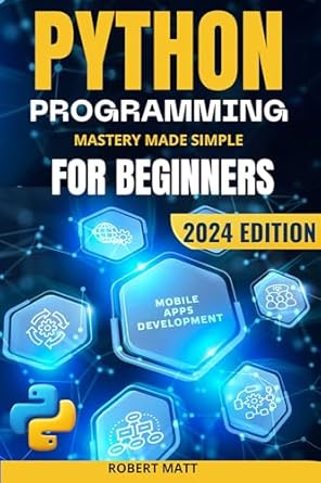 Python Mastery Made Simple for Beginners: The Complete Guide in 10 Days with Practical Exercises ...