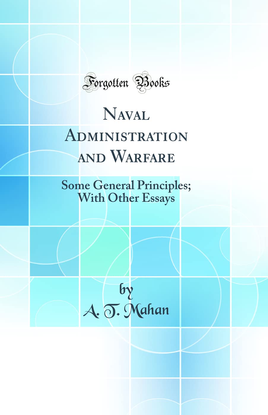 Naval Administration and Warfare: Some General Principles; With Other ...
