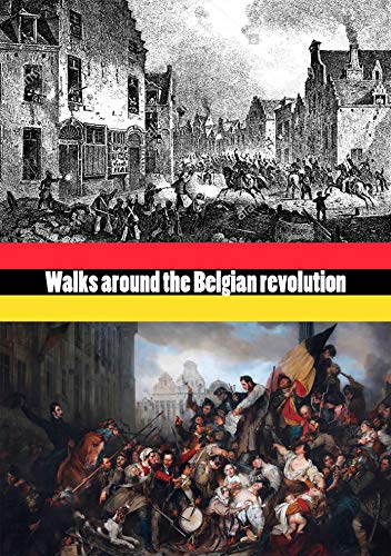 Walks around the Belgian revolution: The true history of the Belgian ...