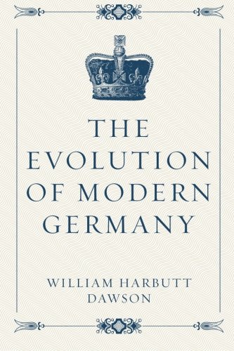 The Evolution of Modern Germany: Dawson, William Harbutt: 9781519547781 ...