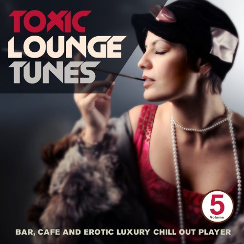 Play Toxic Lounge Tunes, Vol. 5 (Bar, Cafe and Erotic Luxury Chill Out ...