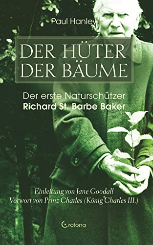 Der Hüter der Bäume: Der erste Naturschützer Richard St. Barbe Baker ...