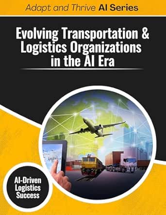 Evolving Transportation & Logistics Organizations in the AI Era: AI-Driven Logistics Success ...
