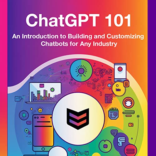ChatGPT 101: An Introduction to Building and Customizing Chatbots for ...