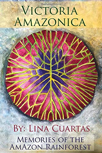 Victoria Amazonica: Memories from the Amazon Rainforest: Cuartas, Lina ...