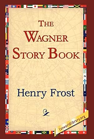The Wagner Story Book: Frost, Henry, 1stworld Library: 9781421807560 ...