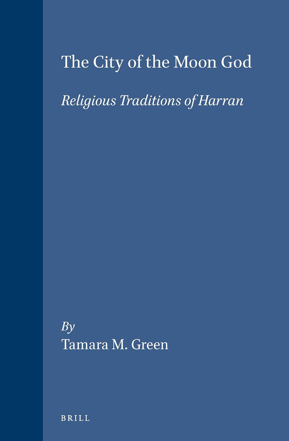The City of the Moon God: Religious Traditions of Harran (Religions in ...