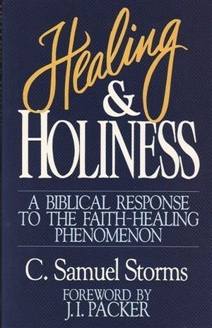 Healing and Holiness: A Biblical Response to the Faith-Healing ...