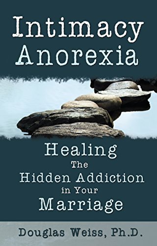 Intimacy Anorexia: Healing the Hidden Addiction in Your Marriage by Ph ...