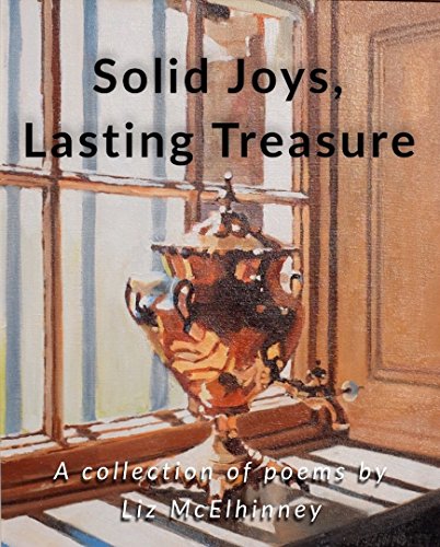 Solid Joys, Lasting Treasure: A collection of poems by Liz McElhinney ...