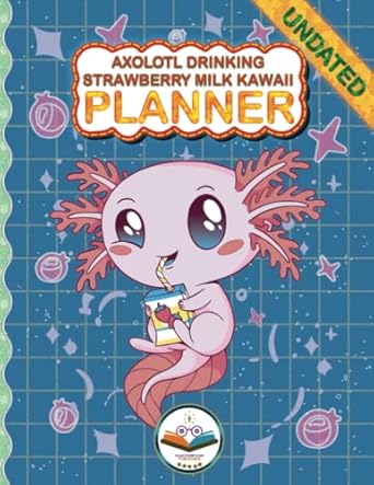 Axolotl Drinking Strawberry Milk Kawaii Undated Planner: 52 Weekly and ...