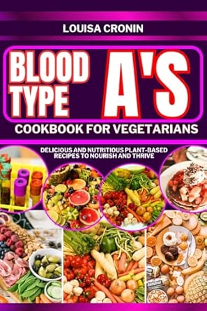 BLOOD TYPE A'S COOKBOOK FOR VEGETARIANS: Delicious and nutritious plant ...