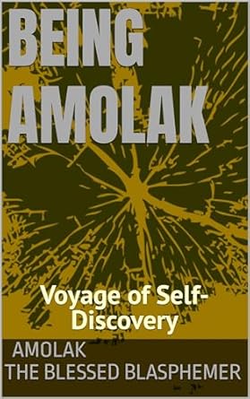 Being Amolak: Voyage of Self-Discovery eBook : The Blessed Blasphemer ...