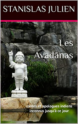 Les Avadânas: contes et apologues indiens inconnus jusqu’à ce jour ...
