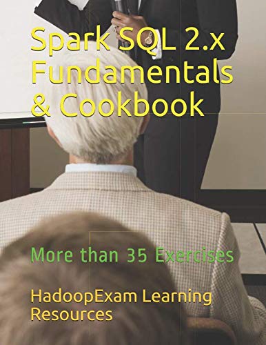 Spark SQL 2.x Fundamentals & Cookbook: More than 35 Exercises ... Spark SQL 2.x Fundamentals & Cookbook: More than 35 Exercises ...
