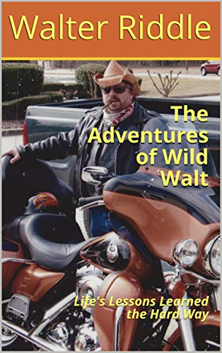 The Adventures of Wild Walt: Life's Lessons Learned the Hard Way eBook ...