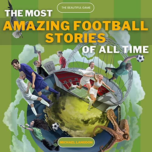 The Beautiful Game: The Most Amazing Football Stories of All Time ...