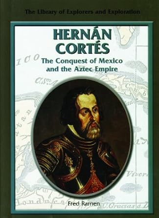 Hernan Cortes: The Conquest of Mexico and the Aztec Empire (Library of ...