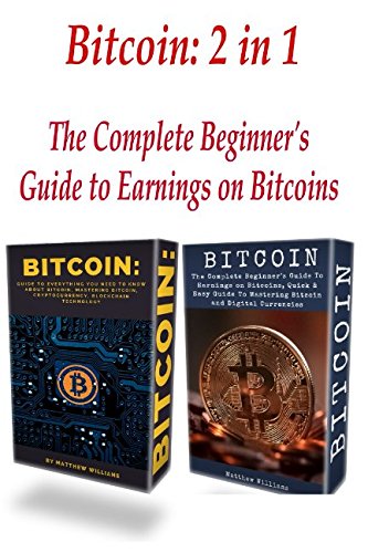 Bitcoin: 2 in 1 The Complete Beginner's Guide to Earnings on Bitcoins ...