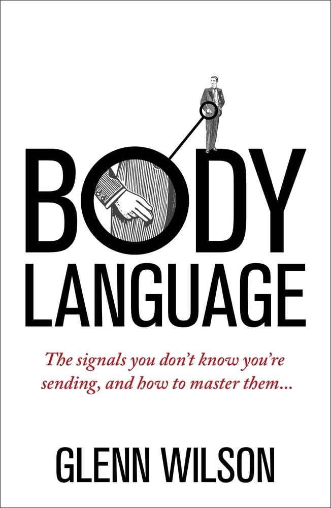 Body Language: The Signals You Don’t Know You’re Sending, and How To ...