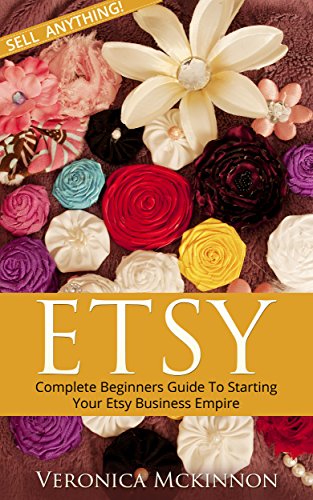 ETSY: Complete Beginners Guide To Starting Your Etsy Business Empire ...