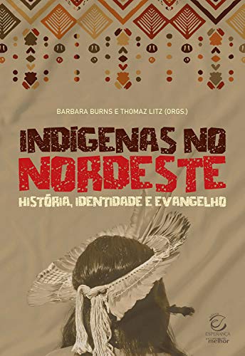 Indígenas no Nordeste: História, identidade e Evangelho eBook: Burns ...