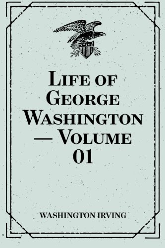 Life of George Washington — Volume 01: Irving, Washington ...