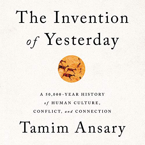 The Invention of Yesterday: A 50,000-year History of Human Culture ...