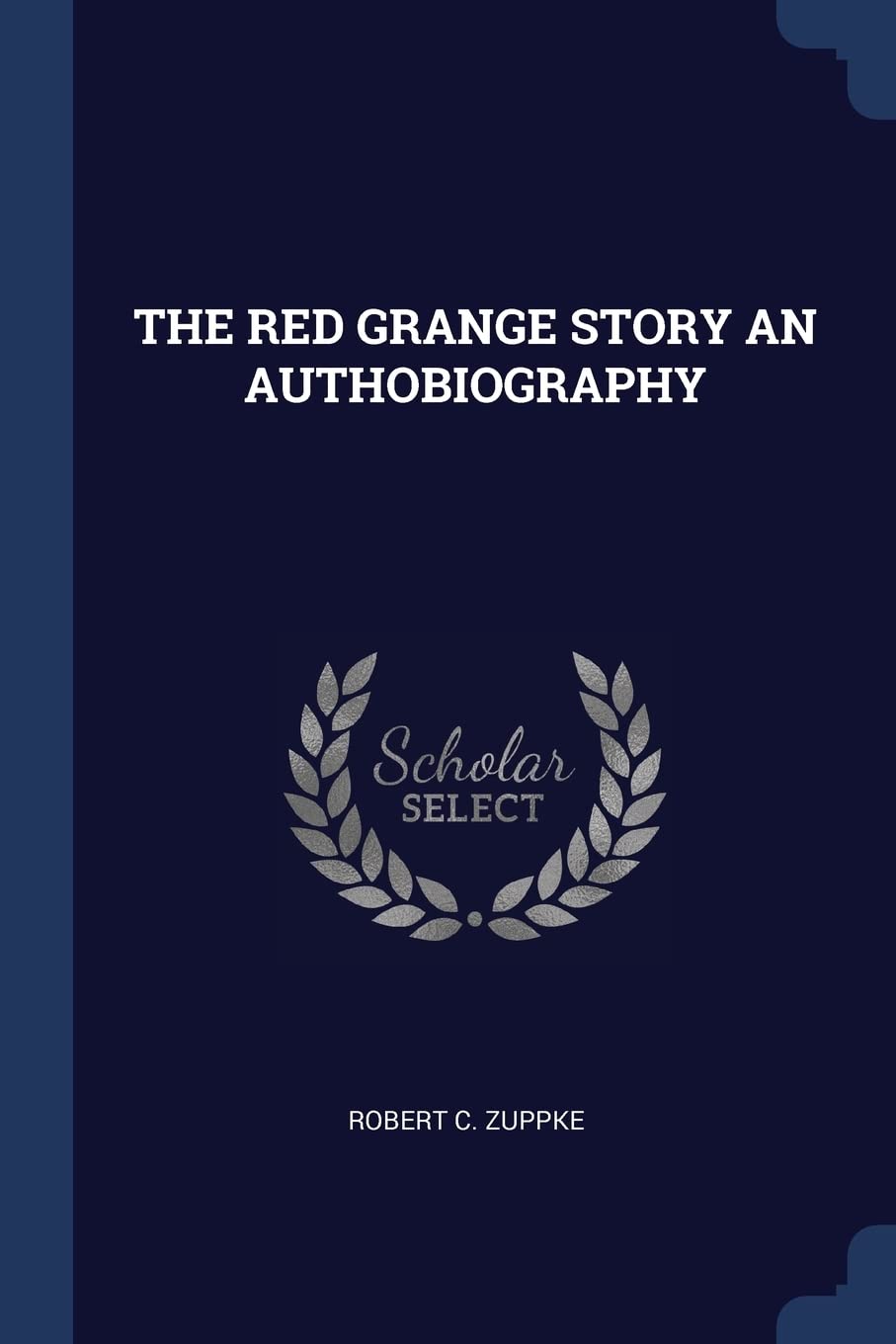 THE RED GRANGE STORY AN AUTHOBIOGRAPHY: ZUPPKE, ROBERT C ...