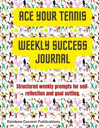 Ace Your Tennis: Weekly Success Journal: Structured weekly prompts for ...
