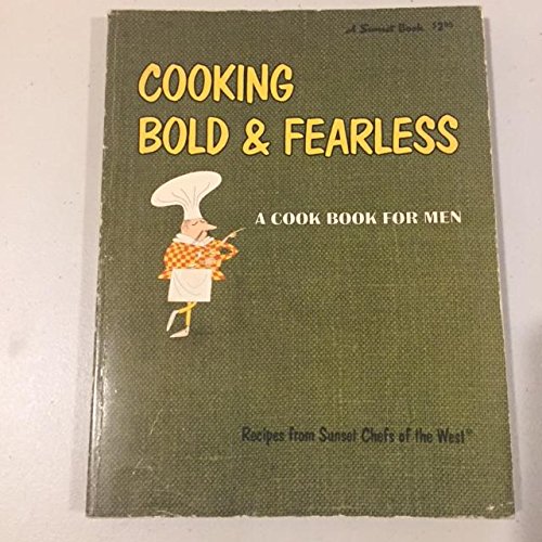 Cooking Bold & Fearless: a Cook Book for Men: The Editors of Sunset ...