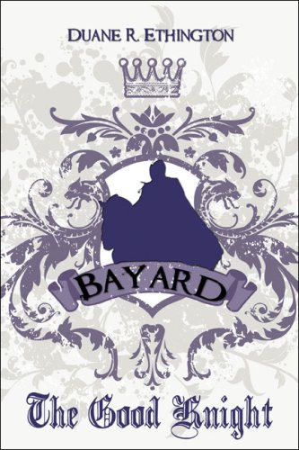 Bayard: The Good Knight: Ethington, Duane R.: 9781424168712: Amazon.com ...