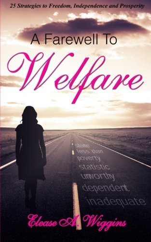 A Farewell to Welfare: 25 Strategies to Freedom, Independence and ...
