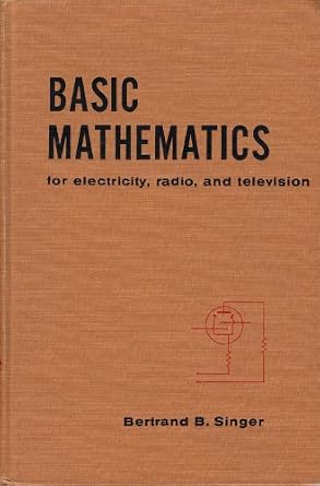 Basic mathematics for electricity, radio, and television: Singer ...