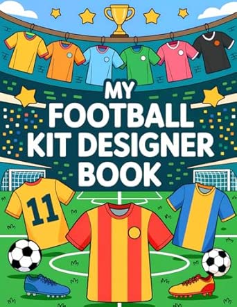 My Football Kit Designer Book: Design Your Own Football Kits, Jerseys ...