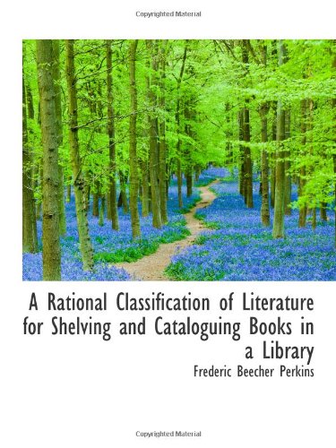A Rational Classification of Literature for Shelving and Cataloguing ...