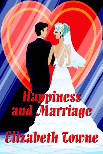 Happiness and Marriage: Towne, Elizabeth: 9781604590043: Amazon.com: Books