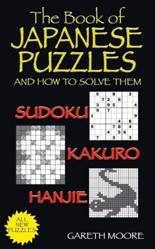 The Book of Japanese Puzzles, and How to Solve Them: Sudoku, Kakuro ...