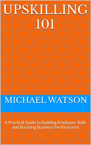 Amazon.com: Upskilling 101: A Practical Guide to Building Employee ...