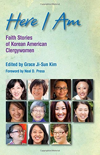 Here I Am: Faith Stories of Korean American Clergywomen: Kim, Grace Ji ...