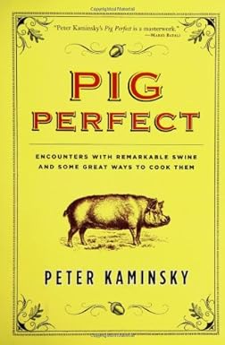 Pig Perfect: Encounters with Remarkable Swine and Some Great Ways to ...
