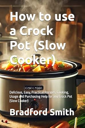 How to use a Crock Pot (Slow Cooker): Delicious, Easy, Practical ...