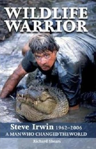 Wildlife Warrior: Steve Irwin: 1962 - 2006, a Man Who Changed the World ...