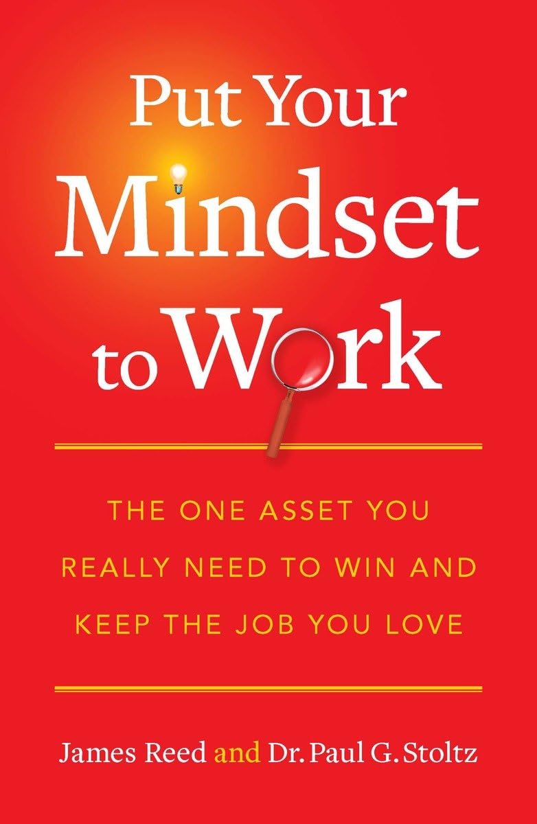 Put Your Mindset to Work: The One Asset You Really Need to Win and Keep ...