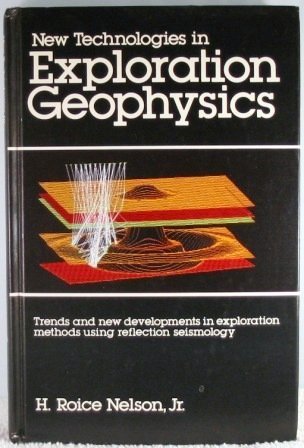 New Technologies in Exploration Geophysics: Nelson, H. Roice ...