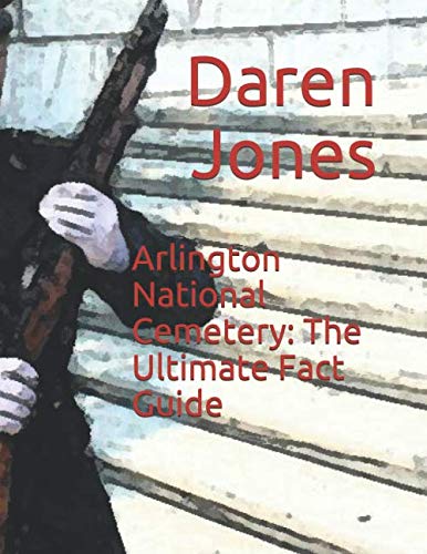 Arlington National Cemetery: The Ultimate Fact Guide: Jones, Daren ...