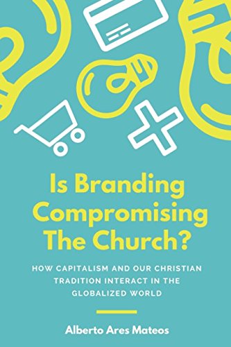 Is Branding Compromising The Church?: How Capitalism and our Christian ...