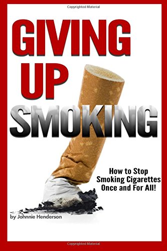 Giving Up Smoking: How to Stop Smoking Cigarettes Once and For All ...