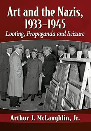 Art and the Nazis, 1933-1945: Looting, Propaganda and Seizure ...