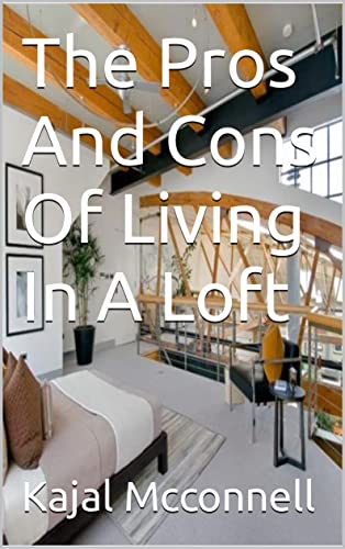 Amazon.com: The Pros And Cons Of Living In A Loft eBook : Mcconnell ...